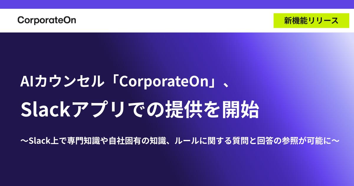 AIカウンセル「CorporateOn」、Slackアプリでの提供を開始～Slackワークスペース上で専門知識や自社固有の知識、 ルールに ...